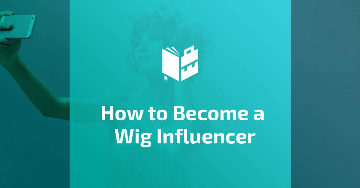 How to Become a Wig Influencer: Your Essential Guide for Success
